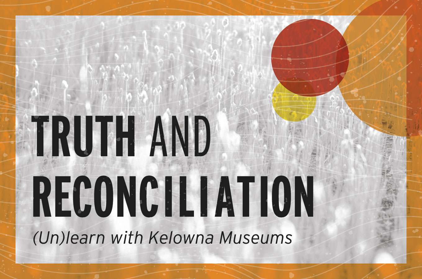 Truth and Reconciliation: (Un)learn with Kelowna Museums | Culture Days ...